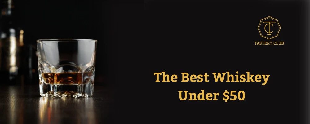 The Best Whiskey Under $50 [Expert Selections] - Taster’s Club